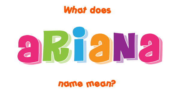 Ariana name - Meaning of Ariana