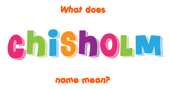 Chisholm name - Meaning of Chisholm