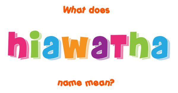 Hiawatha name - Meaning of Hiawatha