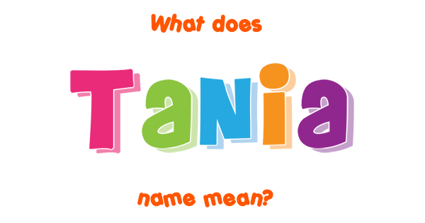 Tania name - Meaning of Tania